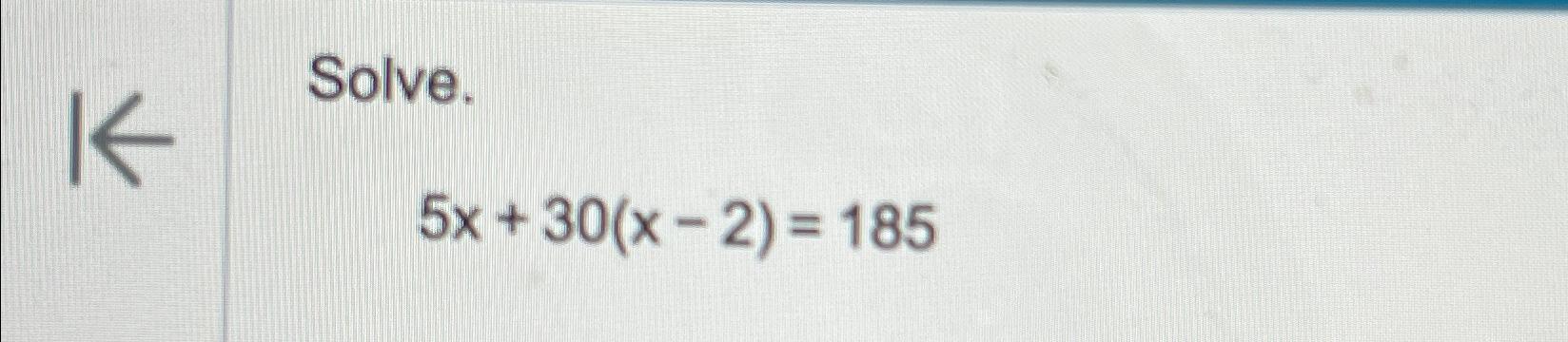 Solved Solve.5x+30(x-2)=185 | Chegg.com