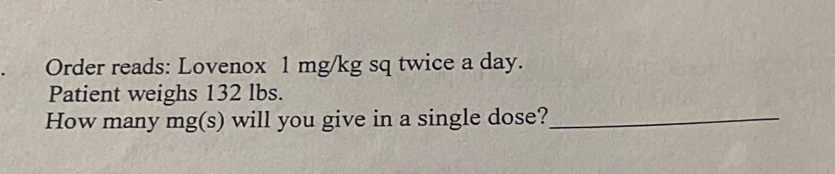 Solved Order reads: Lovenox 1mgkg ﻿sq twice a day.Patient | Chegg.com