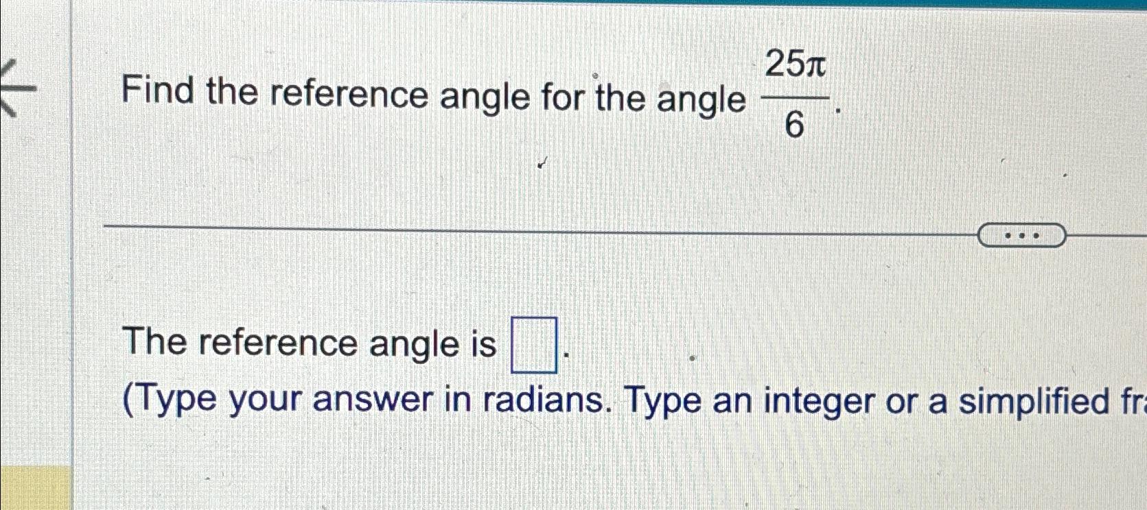 Solved Find the reference angle for the angle 25π6.The | Chegg.com