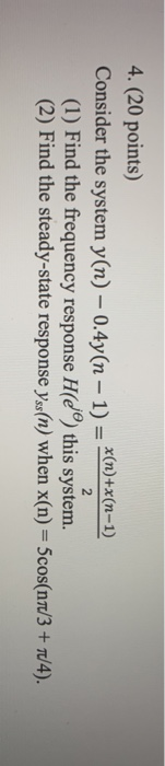 Solved 4. (20 points) Consider the system y(n) - 0.4y(n − 1) | Chegg.com