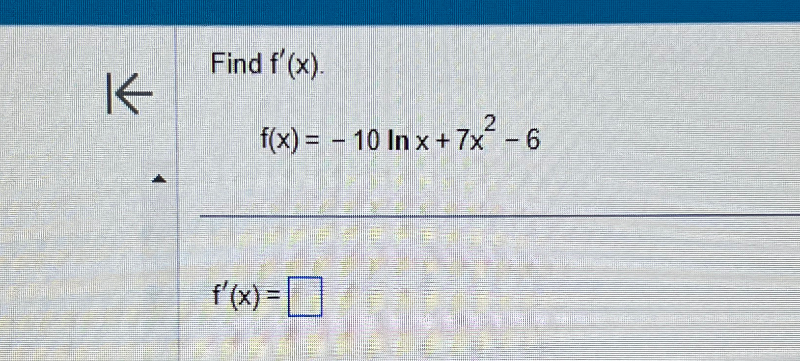 Solved Find f'(x).f(x)=-10lnx+7x2-6f'(x)= | Chegg.com