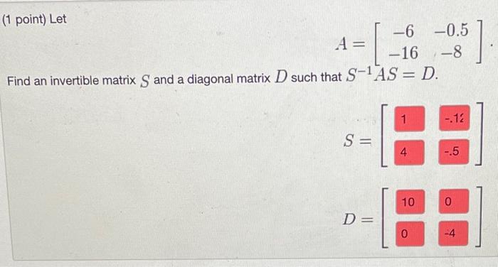 Solved (1 point) Let -- 6 -0.5 A= -16 -8 Find an invertible | Chegg.com