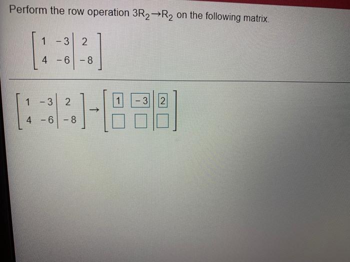 Solved Perform the row operation 3R2R2 on the following | Chegg.com