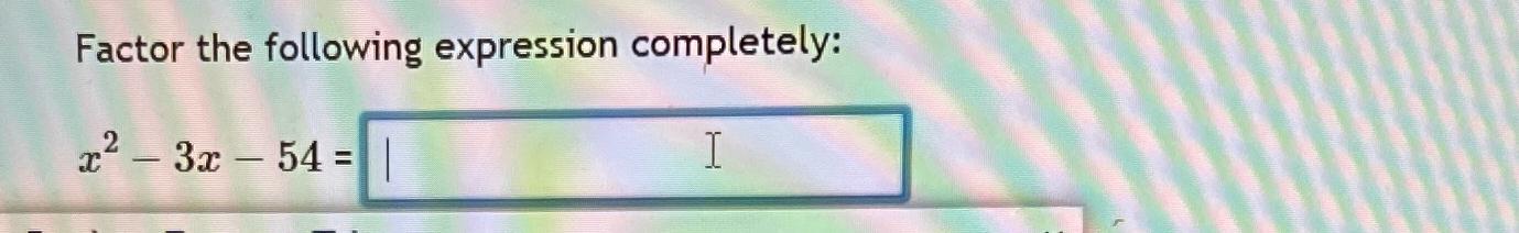 Solved Factor the following expression completely:x2-3x-54= | Chegg.com