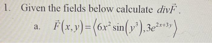 Solved Given the fields below calculate divF. a. | Chegg.com