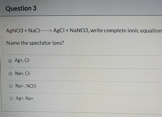Solved Question 3 AgNO3 + NaC ----> AgCl + NaNO3, write | Chegg.com