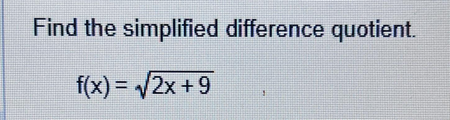 Solved Find the simplified difference quotient.f(x)=2x+92 | Chegg.com