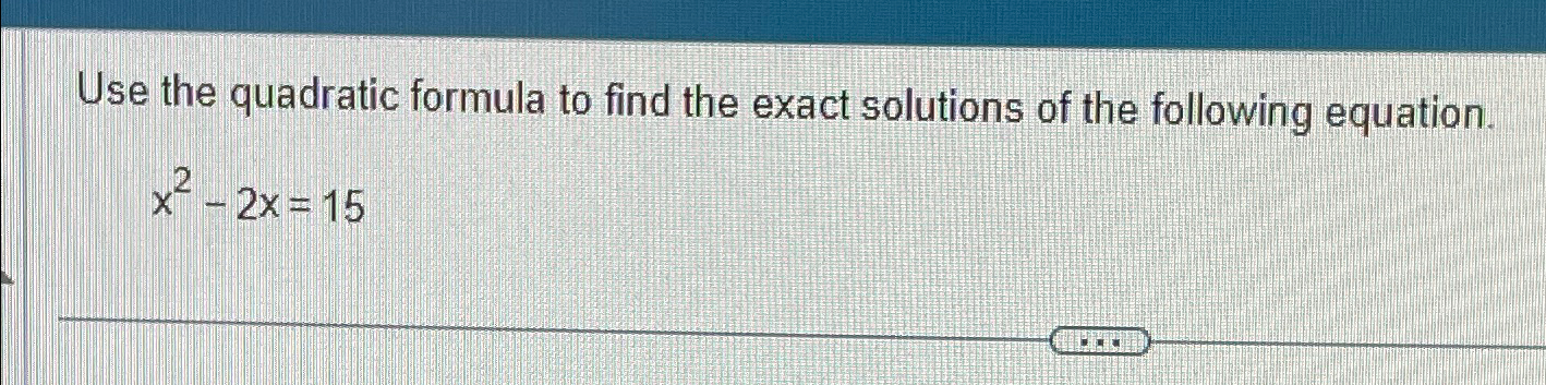 Solved Use the quadratic formula to find the exact solutions | Chegg.com