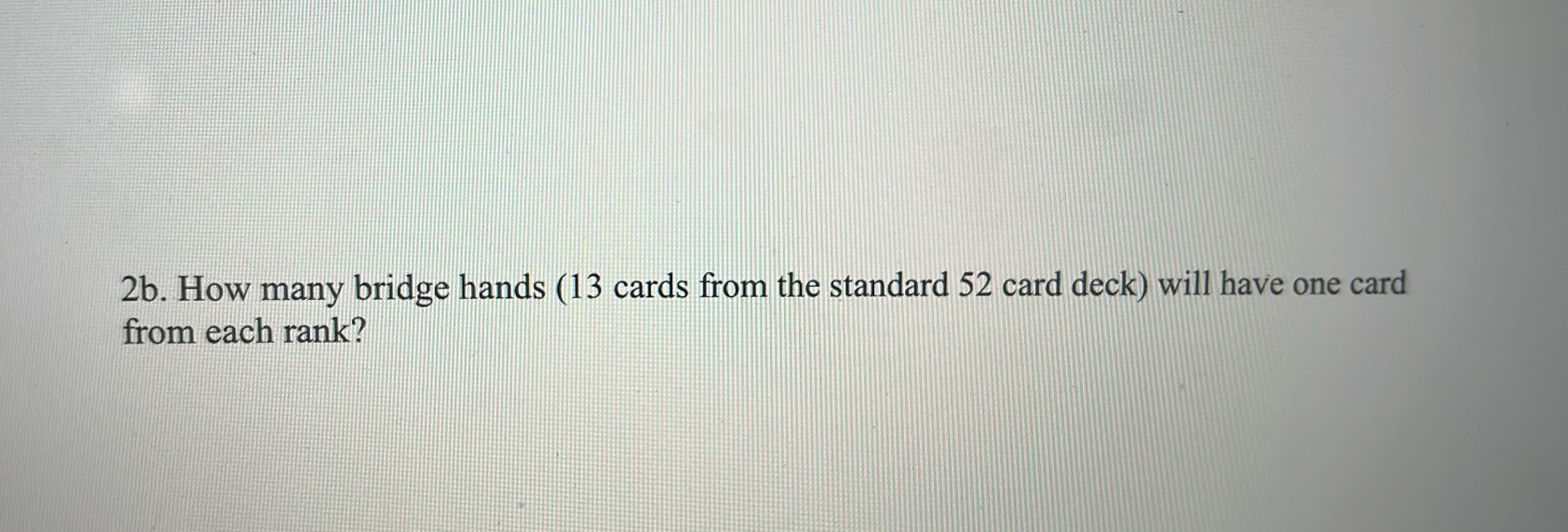 Solved 2b. ﻿How many bridge hands ( 13 ﻿cards from the | Chegg.com