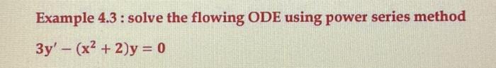 Solved Example 4.3 : solve the flowing ODE using power | Chegg.com