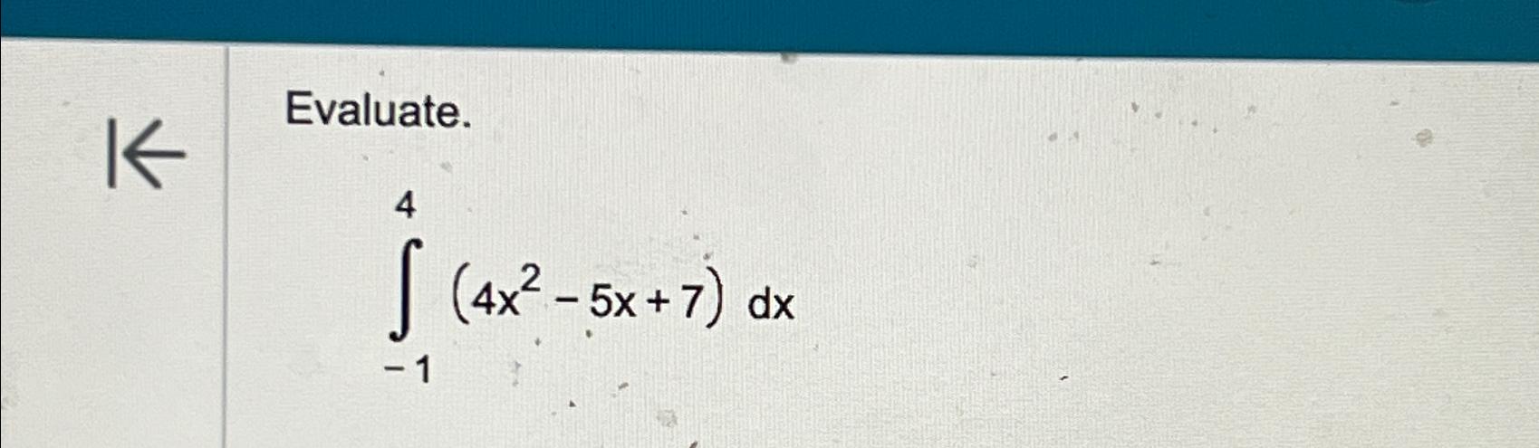 Solved Evaluate.∫-14(4x2-5x+7)dx | Chegg.com