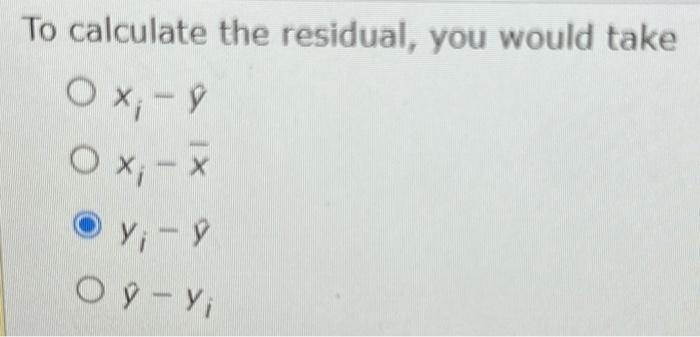 Solved To calculate the residual, you would take | Chegg.com