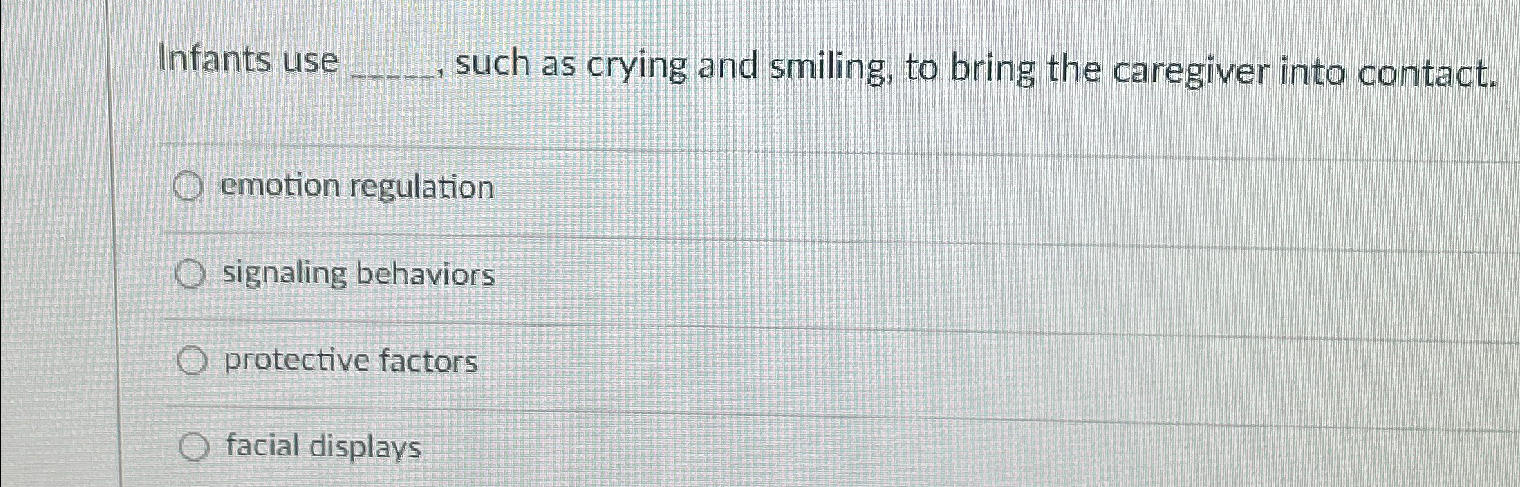 Solved Infants use such as crying and smiling, to bring the | Chegg.com