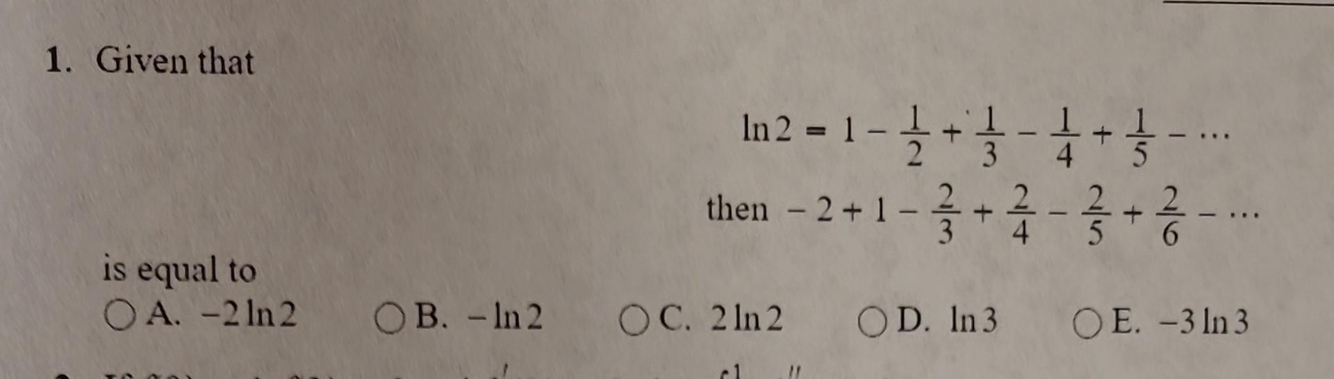 Solved 1. Given that ln2=1−21+31−41+51−⋯ then | Chegg.com