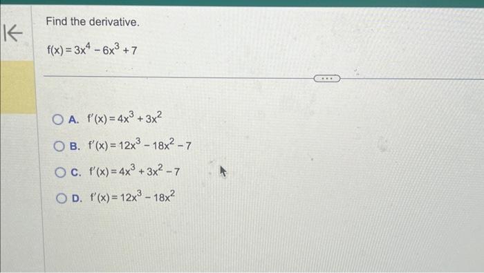 Solved Find the derivative. f(x)=3x4−6x3+7 A. f′(x)=4x3+3x2 | Chegg.com