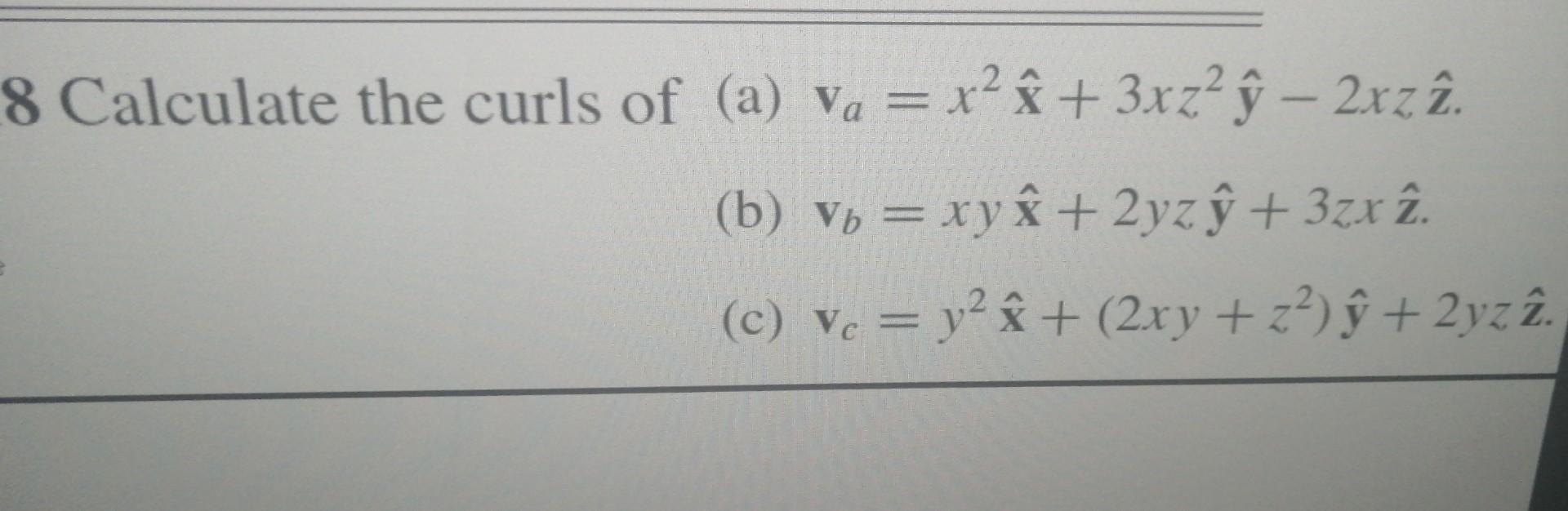 Solved 8 Calculate the curls of (a) va=x2x^+3xz2y^−2xzz^ (b) | Chegg.com
