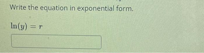 Solved Write the equation in exponential form. ln(y)=r | Chegg.com