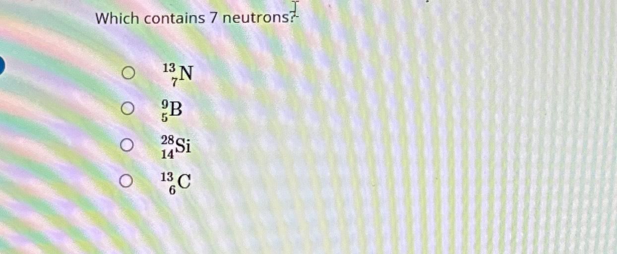 Solved Which contains 7 ﻿neutrons??713N?59B?1428Si?613C | Chegg.com