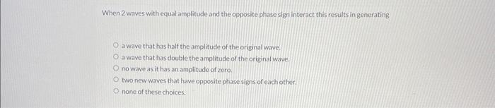 Solved When 2 waves with equal armplitude and the opposite | Chegg.com