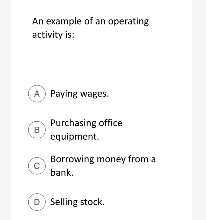 Solved An example of an operating activity is: A ) Paying | Chegg.com