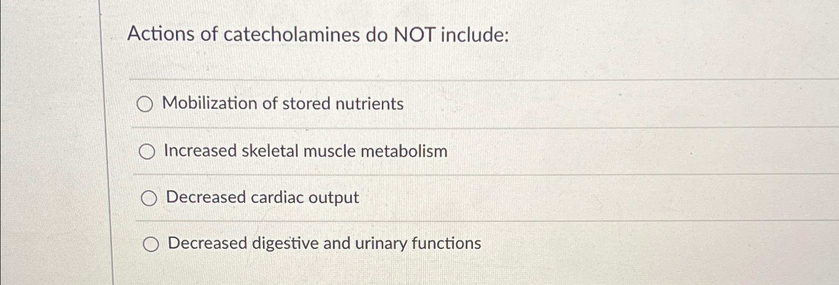 Solved Actions of catecholamines do NOT include:Mobilization | Chegg.com