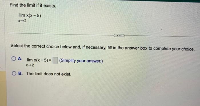 Solved Find the limit if it exists. limx→2x(x−5) Select the | Chegg.com