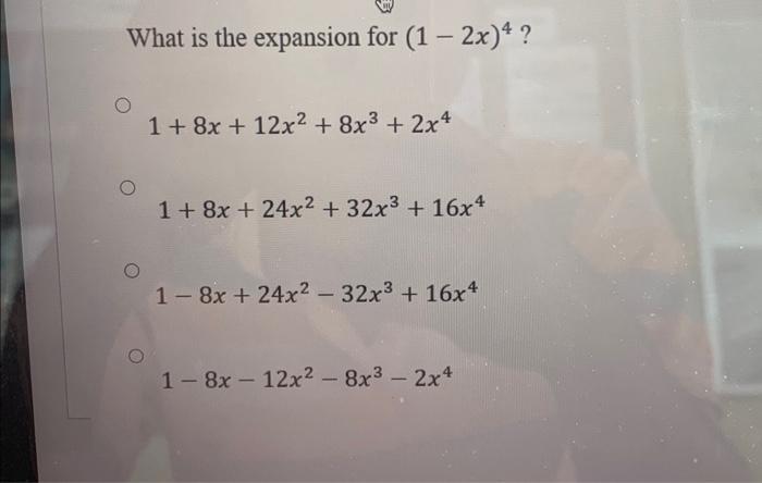 Solved What is the expansion for (1−2x)4 ? 1+8x+12x2+8x3+2x4 | Chegg.com