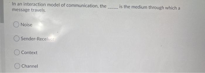 Solved In an interaction model of communication, the ____ is | Chegg.com