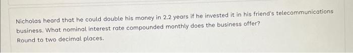 Solved Nicholas heard that he could double his money in 2.2 | Chegg.com