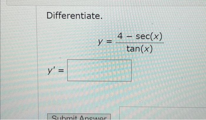Solved Differentiate. y=tan(x)4−sec(x) y′= | Chegg.com