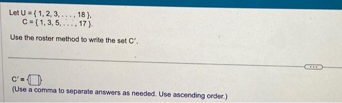 Solved Let U={1,2,3,…,18}C={1,3,5,…,17} Use the roster | Chegg.com
