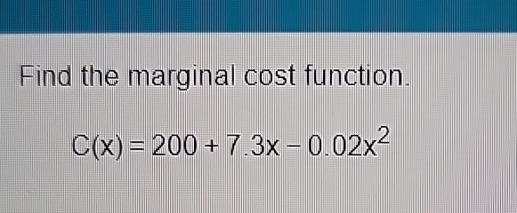 Solved Find the marginal cost function.C(x)=200+7.3x-0.02x2 | Chegg.com