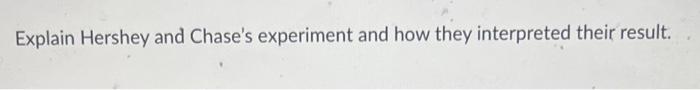 Solved Explain Hershey and Chase's experiment and how they | Chegg.com