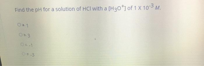 Solved Find the pH for a solution of HCl with a [H30*1 of 1 | Chegg.com