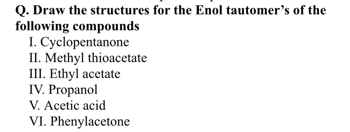 Solved Q. Draw the structures for the Enol tautomer's of the | Chegg.com