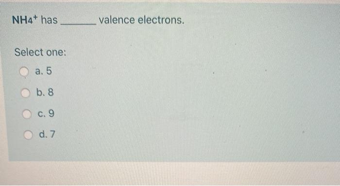 Solved NH4+ has valence electrons. Select one: a. 5 b. 8 c. | Chegg.com