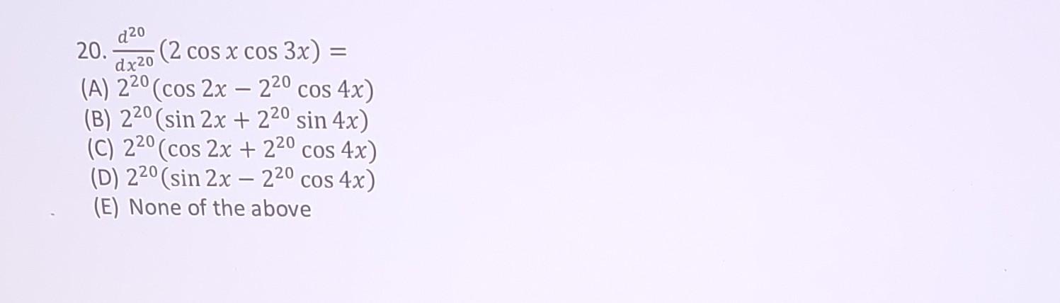 Solved \\( \\begin{array}{l}\\frac{d^{20}}{d x^{20}}(2 \\cos | Chegg.com