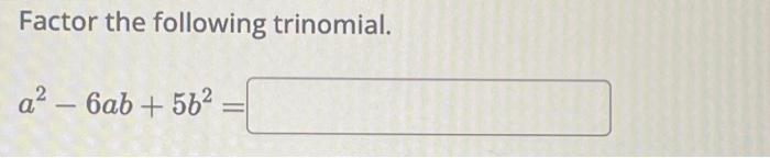 Solved Factor the following trinomial. a2−6ab+5b2= | Chegg.com