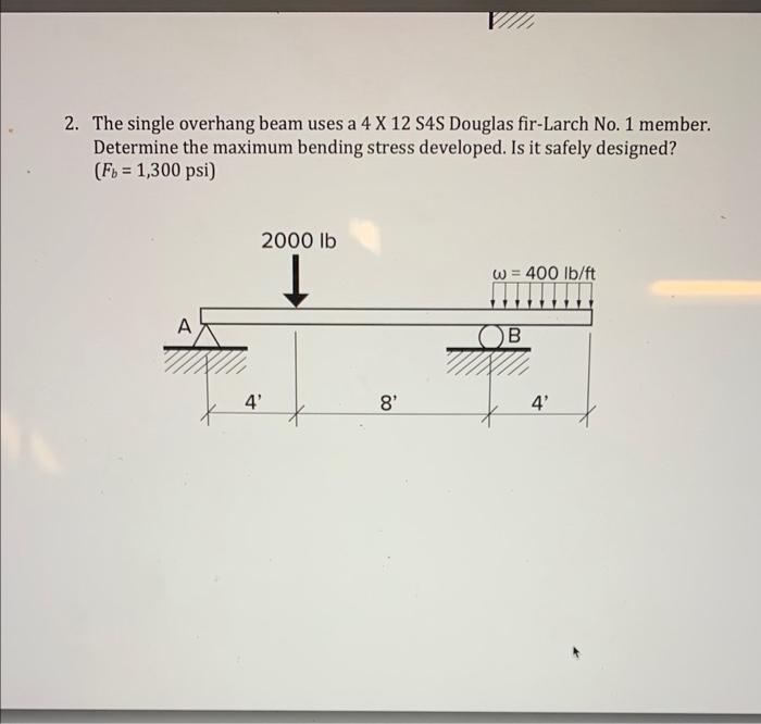 Solved 2. The single overhang beam uses a 4X12 S4S Douglas | Chegg.com