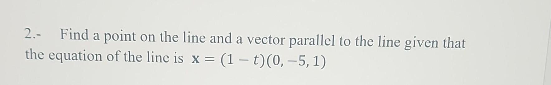 Solved 2.- Find a point on the line and a vector parallel to | Chegg.com