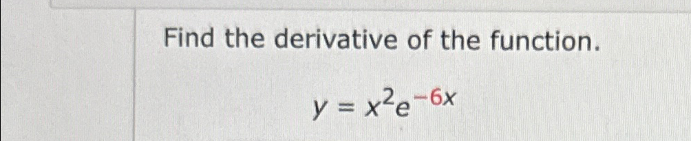 Solved Find the derivative of the function.y=x2e-6x | Chegg.com