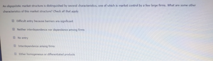 Solved An oligopolistic market structure is distinguished by | Chegg.com