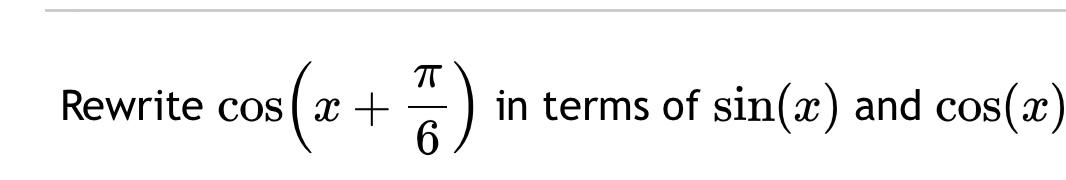 Solved Rewrite cos(x+π6) ﻿in terms of sin(x) ﻿and cos(x) | Chegg.com