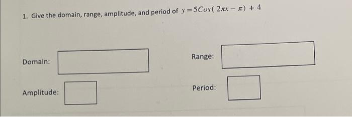Solved 1. Give the domain, range, amplitude, and period of | Chegg.com