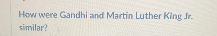 Solved How were Gandhi and Martin Luther King Jr. similar? | Chegg.com