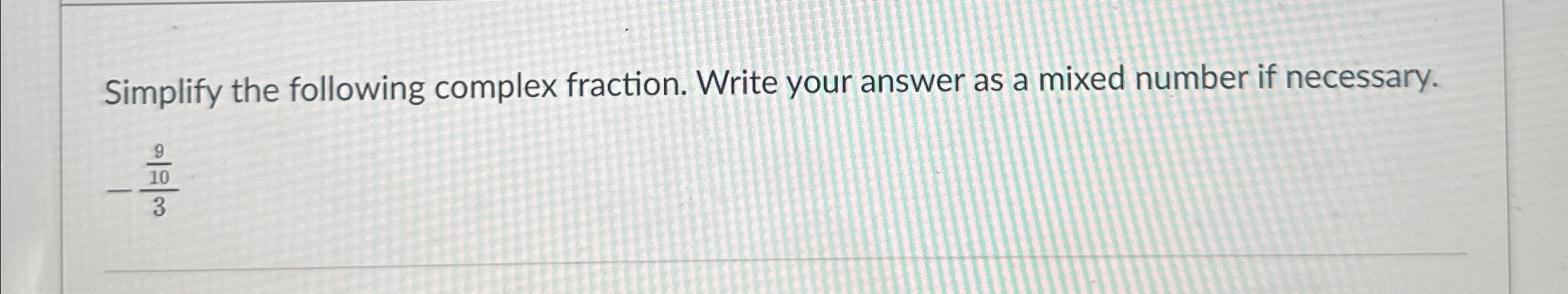 Solved Simplify the following complex fraction. Write your | Chegg.com