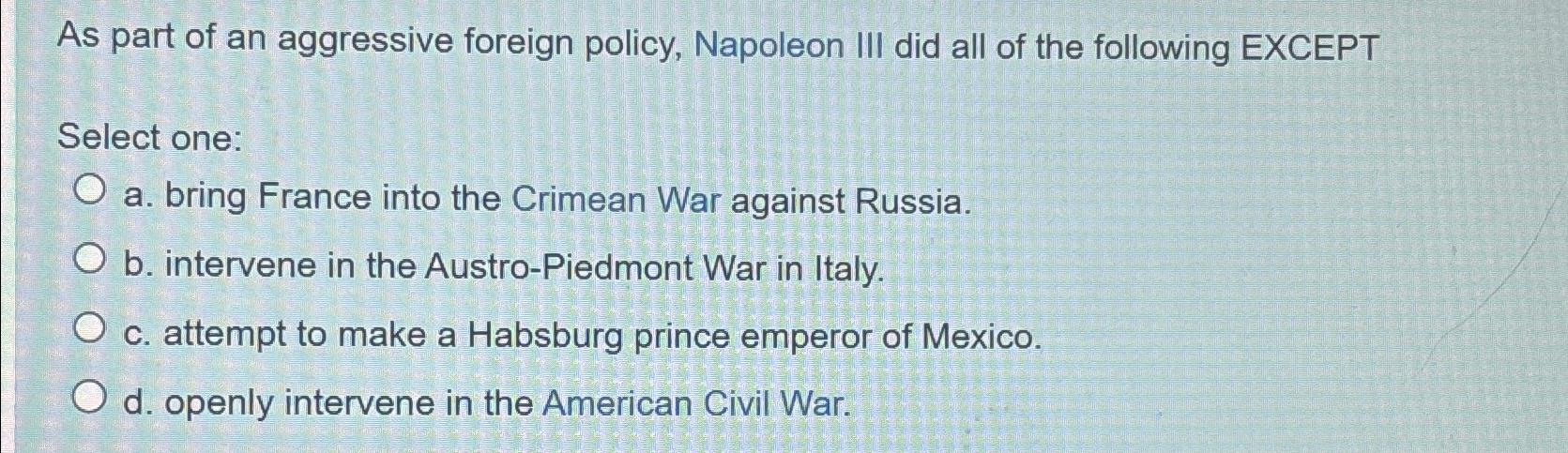 Solved As part of an aggressive foreign policy, Napoleon III | Chegg.com