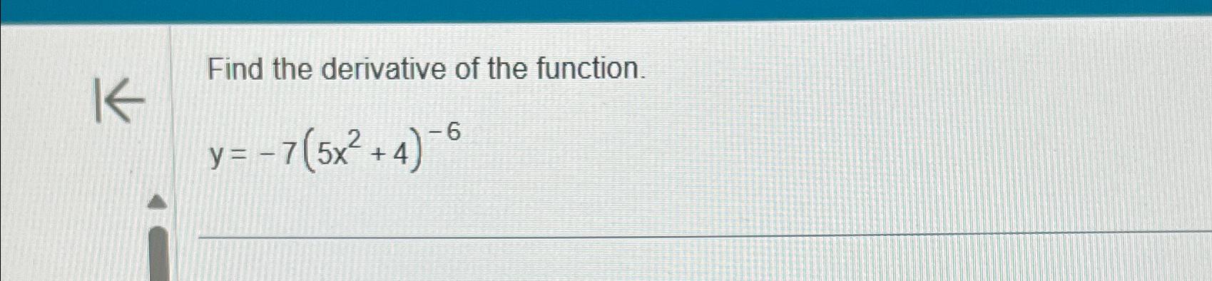 Solved Find the derivative of the function.y=-7(5x2+4)-6 | Chegg.com