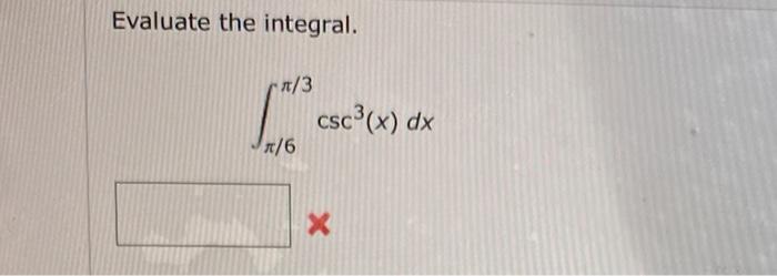 Solved Evaluate the integral. ∫π/6π/3csc3(x)dx | Chegg.com