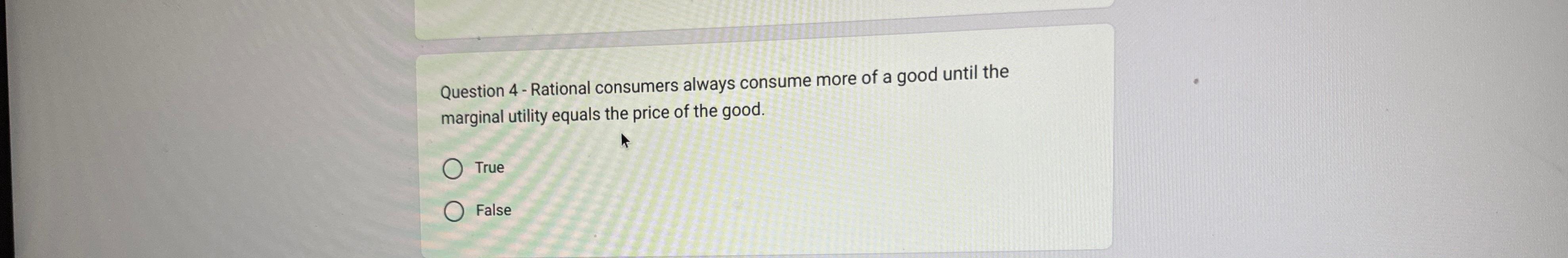 Solved Question 4 - ﻿Rational consumers always consume more | Chegg.com